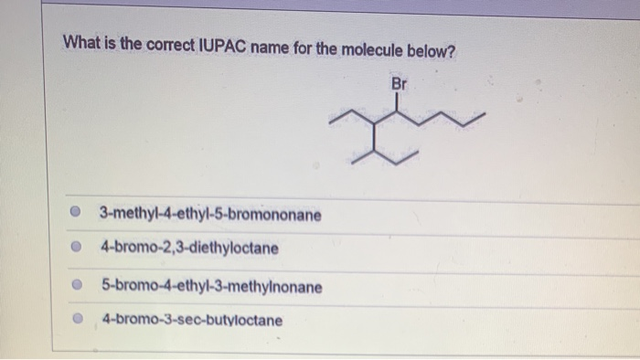Solved What is the correct IUPAC name for the molecule | Chegg.com