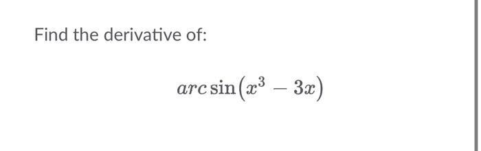 Solved Find the derivative of: arcsin(x3−3x) | Chegg.com