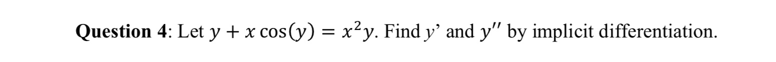 Solved Question 4: Let y+xcos(y)=x2y. ﻿Find y' ﻿and y'' ﻿by | Chegg.com