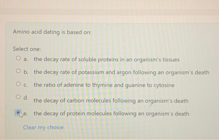 Solved Amino acid dating is based on: Select one: the decay | Chegg.com