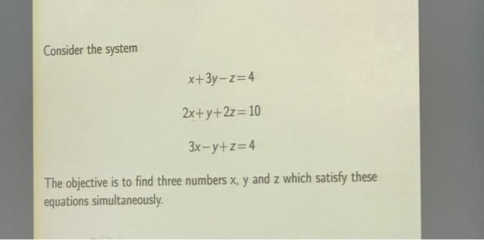 Solved Consider the system x+3y-z=4 2x+y+2z=10 3x-y+z=4 The | Chegg.com