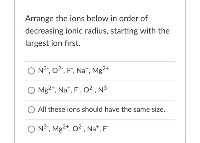 Solved Arrange the ions below in order of decreasing ionic | Chegg.com