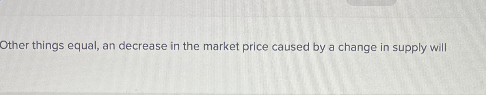 Solved Other things equal, an decrease in the market price | Chegg.com