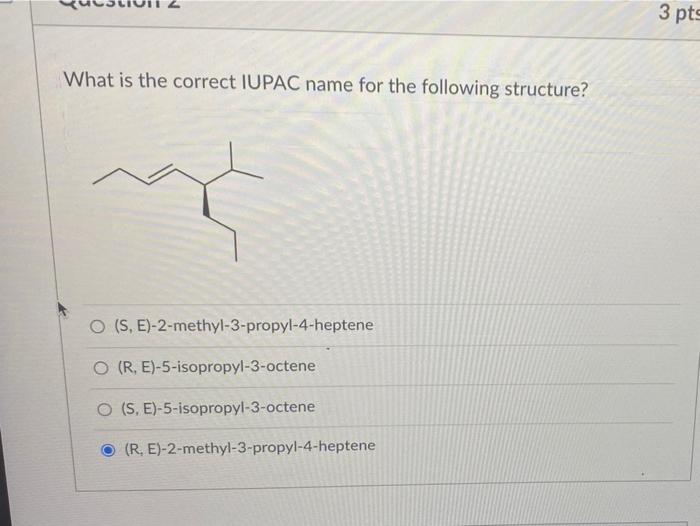 Solved 3 pts What is the correct IUPAC name for the | Chegg.com