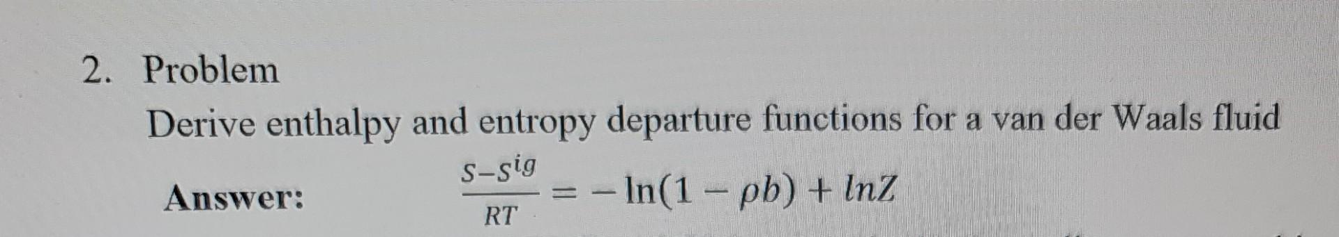 Solved 2. Problem Derive enthalpy and entropy departure | Chegg.com