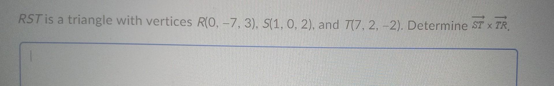 Solved RST is a triangle with vertices R(0,−7,3),S(1,0,2), | Chegg.com