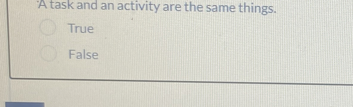 Solved A task and an activity are the same things.TrueFals | Chegg.com