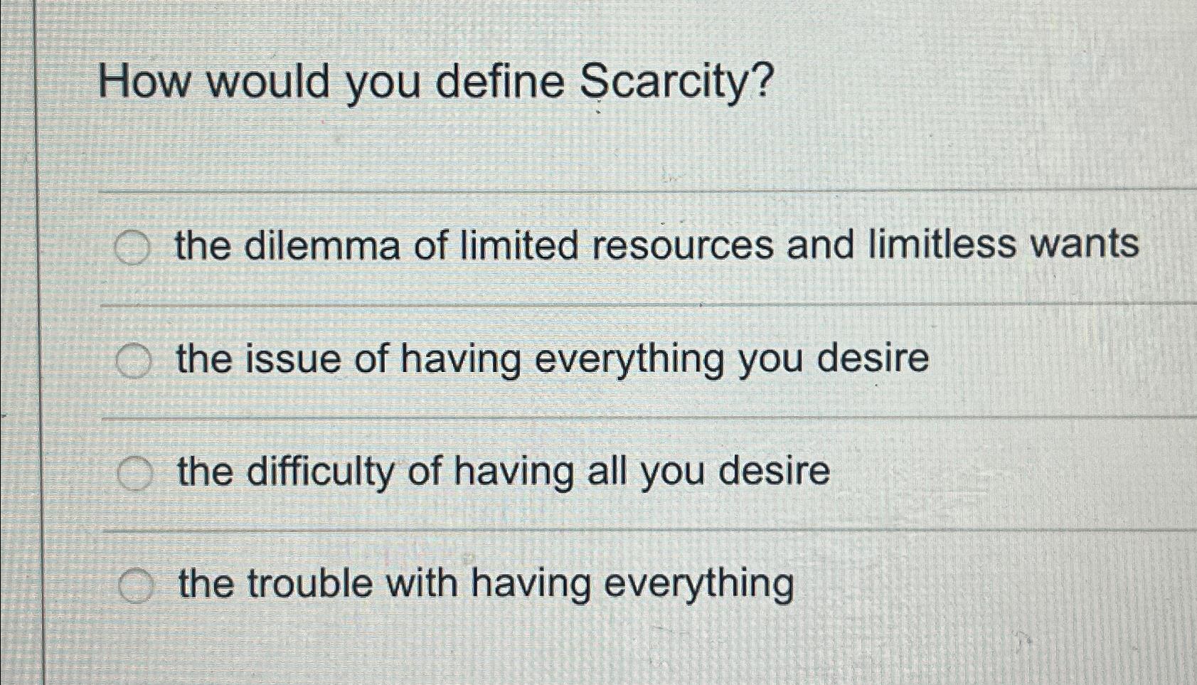 Solved How would you define Scarcity?the dilemma of limited | Chegg.com