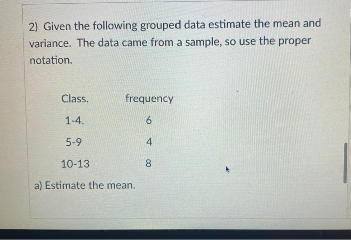 Solved 2) Given the following grouped data estimate the mean | Chegg.com