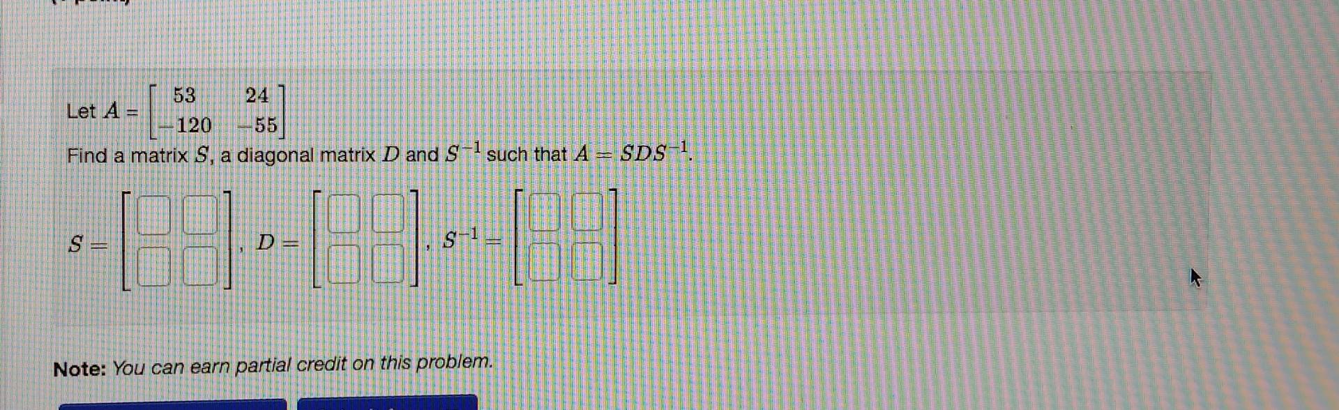 Solved Let A=[53−12024−55] Find a matrix S, a diagonal | Chegg.com