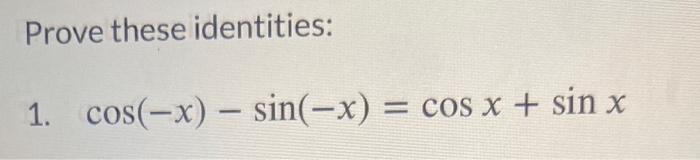 Solved Prove these identities: 1. cos(−x)−sin(−x)=cosx+sinx | Chegg.com
