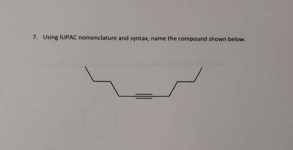 Solved 7. Using IUPAC nomenclature and syntax, name the | Chegg.com