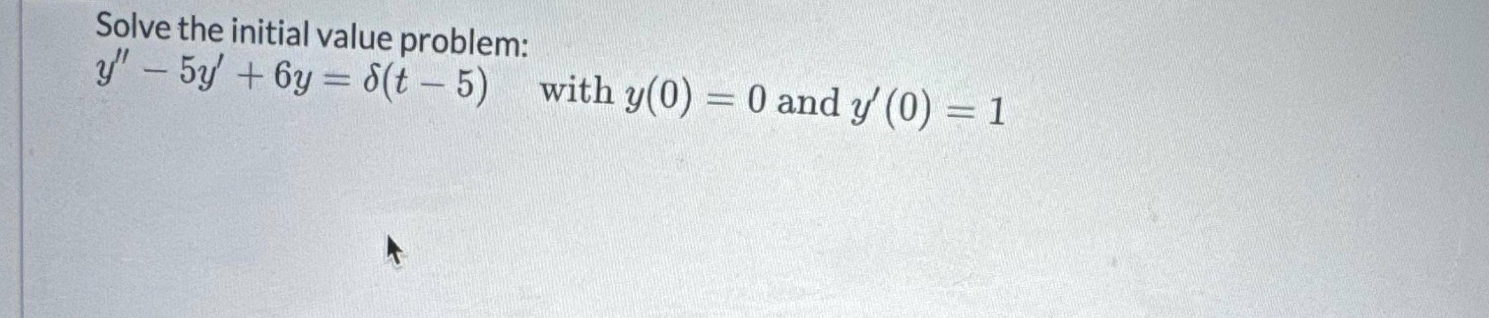 Solved Solve the initial value problem:y''-5y'+6y=δ(t-5), | Chegg.com