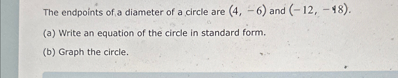 Solved The endpoints of a diameter of a circle are (4,-6) | Chegg.com
