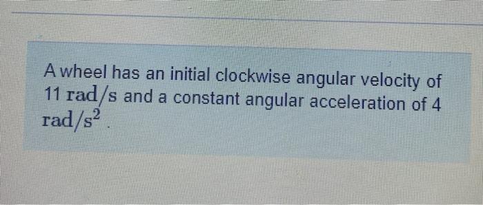 Solved A wheel has an initial clockwise angular velocity of | Chegg.com