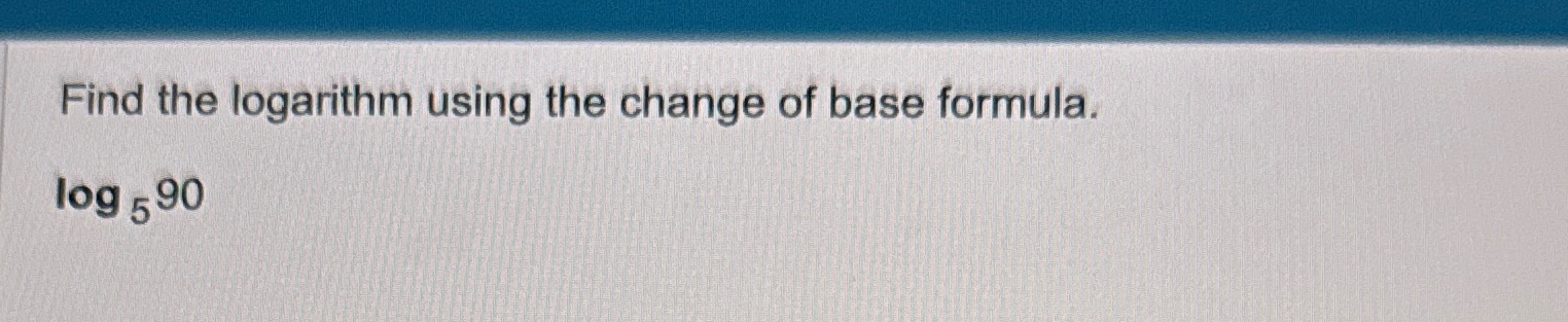 Solved Find the logarithm using the change of base | Chegg.com