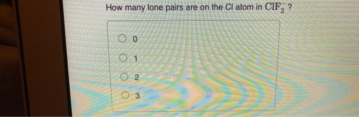 Solved How many lone pairs are on the Cl atom in CIF,? OO 02 | Chegg.com