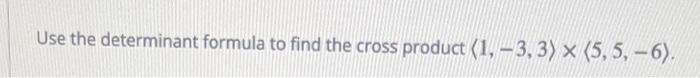 Solved Use the determinant formula to find the cross product | Chegg.com