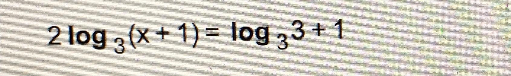 Solved 2log3(x+1)=log33+1Solve the equation | Chegg.com