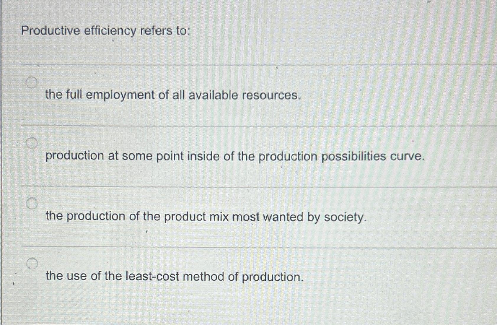 Solved Productive efficiency refers to:the full employment | Chegg.com