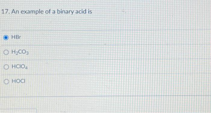 Solved 17. An example of a binary acid is HBr O H₂CO3 O | Chegg.com