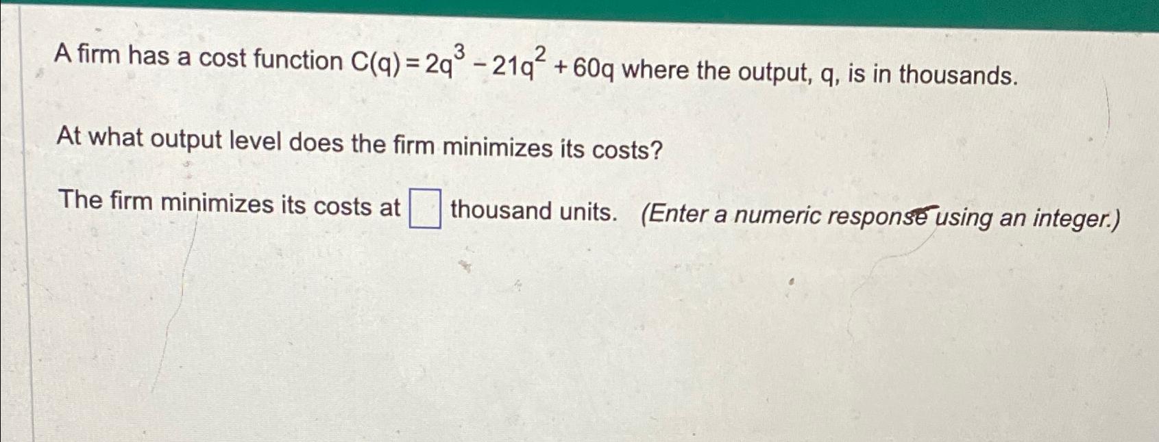 Solved A firm has a cost function C(q)=2q3-21q2+60q ﻿where | Chegg.com