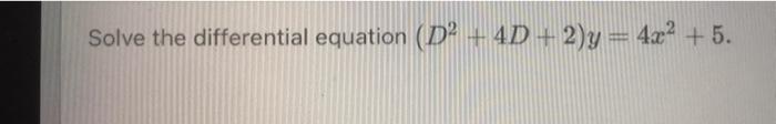 Solved Solve the differential equation (D? + 4D + 2)y= 4x2 + | Chegg.com