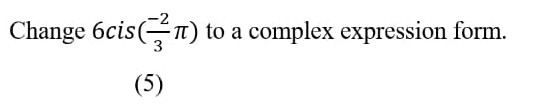 Solved Change 6cis(-23π) ﻿to a complex expression form.(5) | Chegg.com