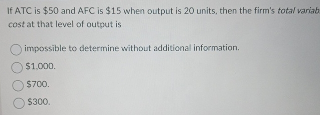 Solved If ATC is $50 ﻿and AFC is $15 ﻿when output is 20 | Chegg.com