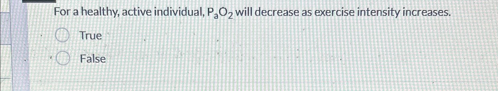 Solved For a healthy, active individual, PaaO2 ﻿will | Chegg.com