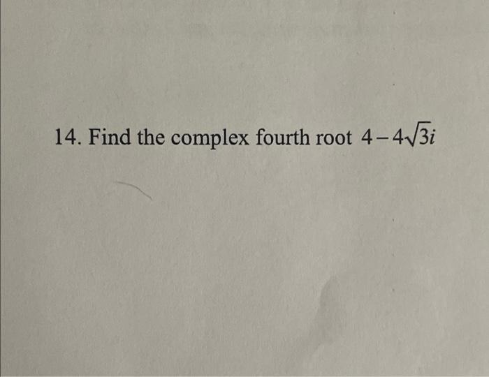 Solved 14. Find the complex fourth root 4-413i | Chegg.com