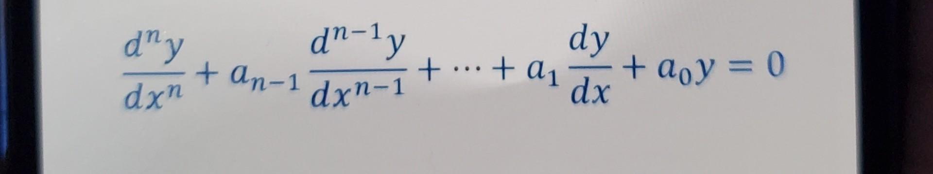 dxndny+an−1dxn−1dn−1y+⋯+a1dxdy+a0y=0 | Chegg.com