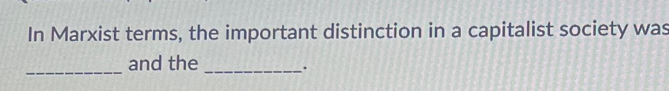Solved In Marxist terms, the important distinction in a | Chegg.com