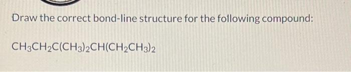 Solved Draw the correct bond-line structure for the | Chegg.com