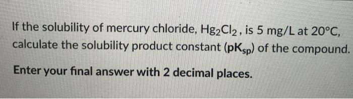 Solved If the solubility of mercury chloride, Hg2Cl2, is 5 | Chegg.com