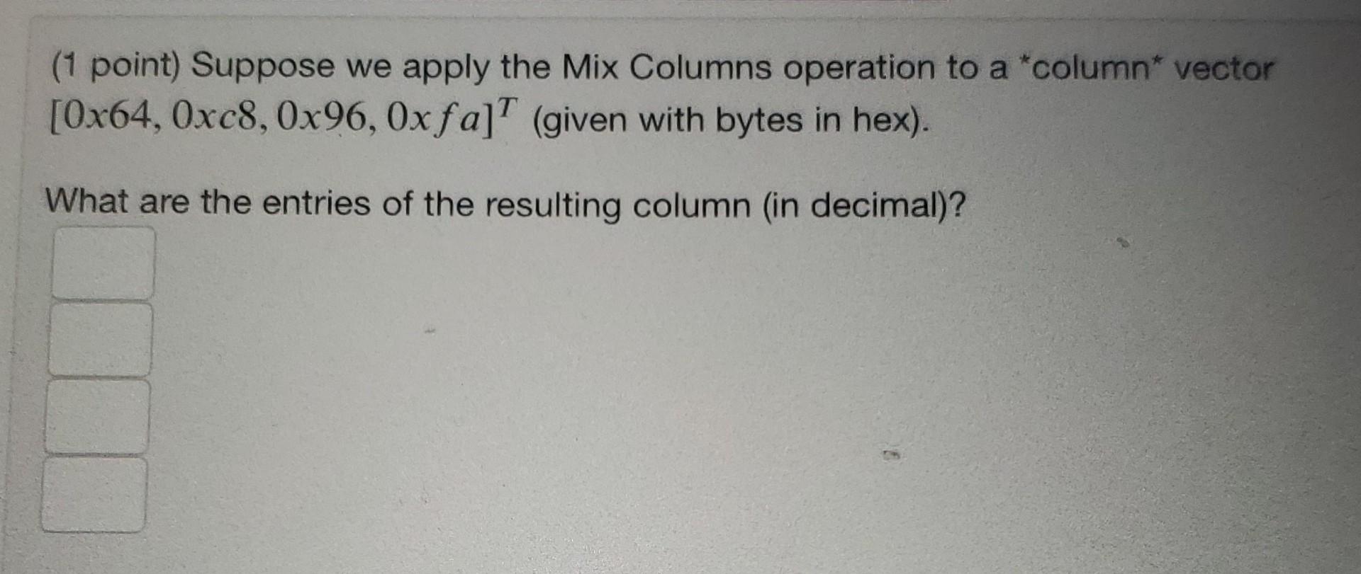 Solved (1 point) Suppose we apply the Mix Columns operation | Chegg.com