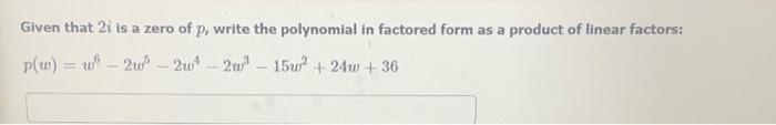 Solved Given that 2i is a zero of p, write the polynomial in | Chegg.com