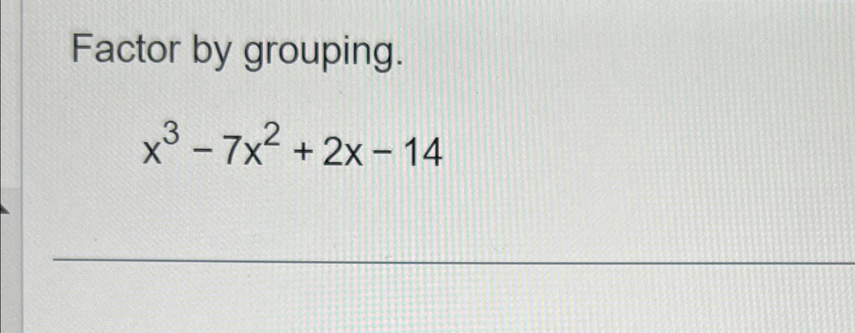 Factor by grouping.x3-7x2+2x-14 | Chegg.com