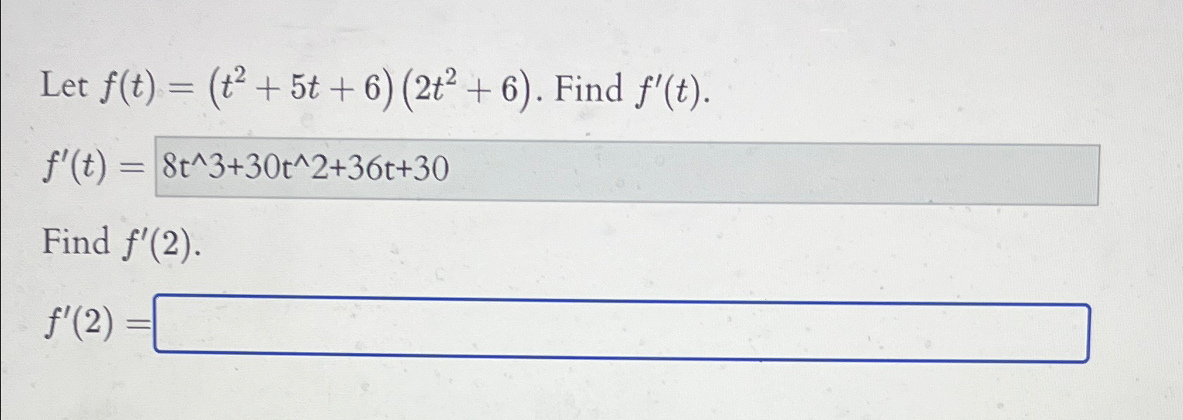 Solved Let f(t)=(t2+5t+6)(2t2+6). Find f'(t).Find | Chegg.com Solved Let f(t)=(t2+5t+6)(2t2+6). Find f'(t).Find | Chegg.com
