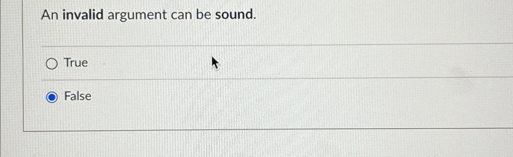 Solved An invalid argument can be sound.TrueFalse | Chegg.com