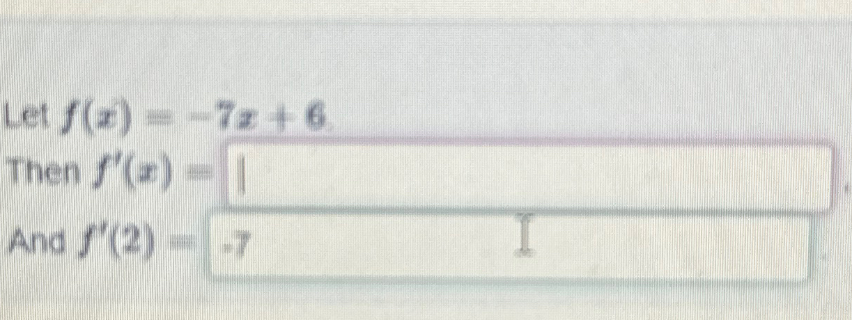 Solved Let f(x)=-7x+6Then f'(x)=And f'(2)= | Chegg.com
