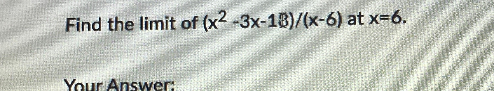 Solved Find the limit of x2-3x-1ßx-6 ﻿at x=6 | Chegg.com