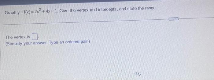 Solved Graph y=f(x)=2x2+4x−1. Give the vertex an The vertex | Chegg.com