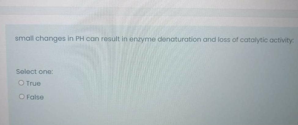 Solved small changes in PH can result in enzyme denaturation | Chegg.com