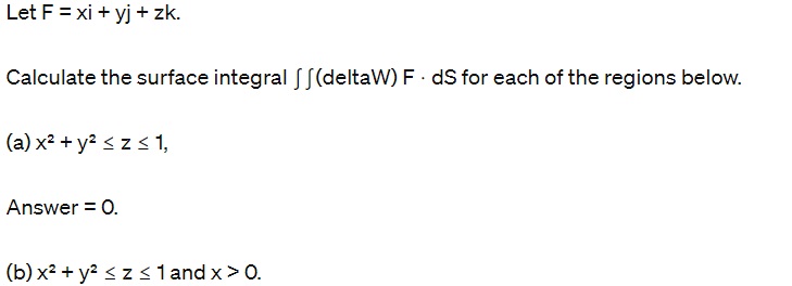 Solved Let F=xi+yj+zkCalculate the surface integral deltaW | Chegg.com Solved Let F=xi+yj+zkCalculate the surface integral deltaW | Chegg.com