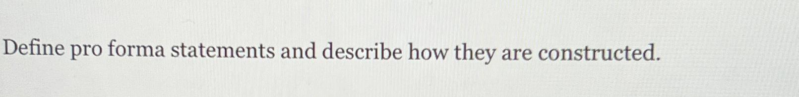 Solved Define pro forma statements and describe how they are | Chegg.com
