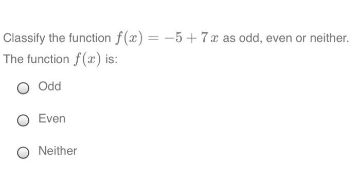 Solved Classify the function f(x)=−5+7x as odd, even or | Chegg.com