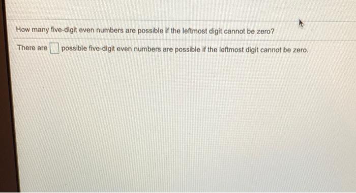 Solved How many five-digit even numbers are possible if the | Chegg.com