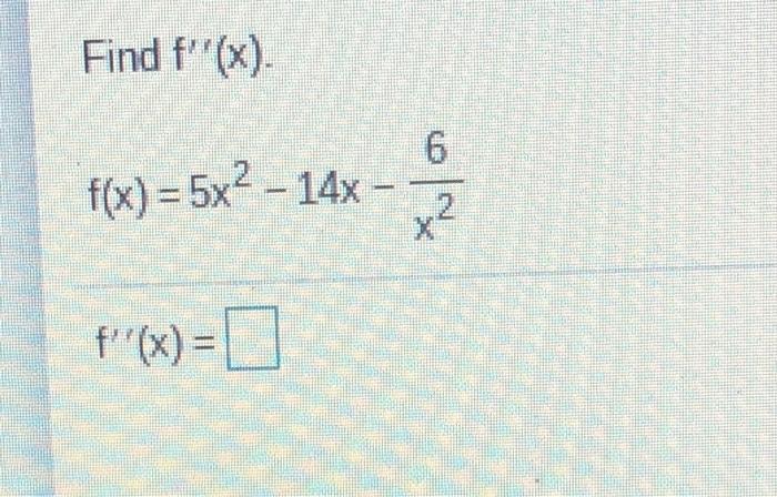 Solved Find f''(x). 6 f(x) = 5x2 - 14x - 2 f''(x) = x | Chegg.com