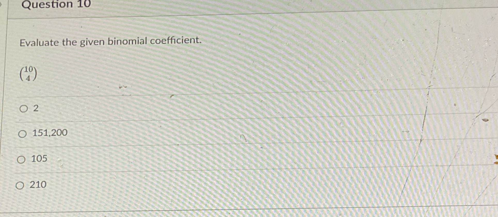 Solved Question 10Evaluate the given binomial | Chegg.com